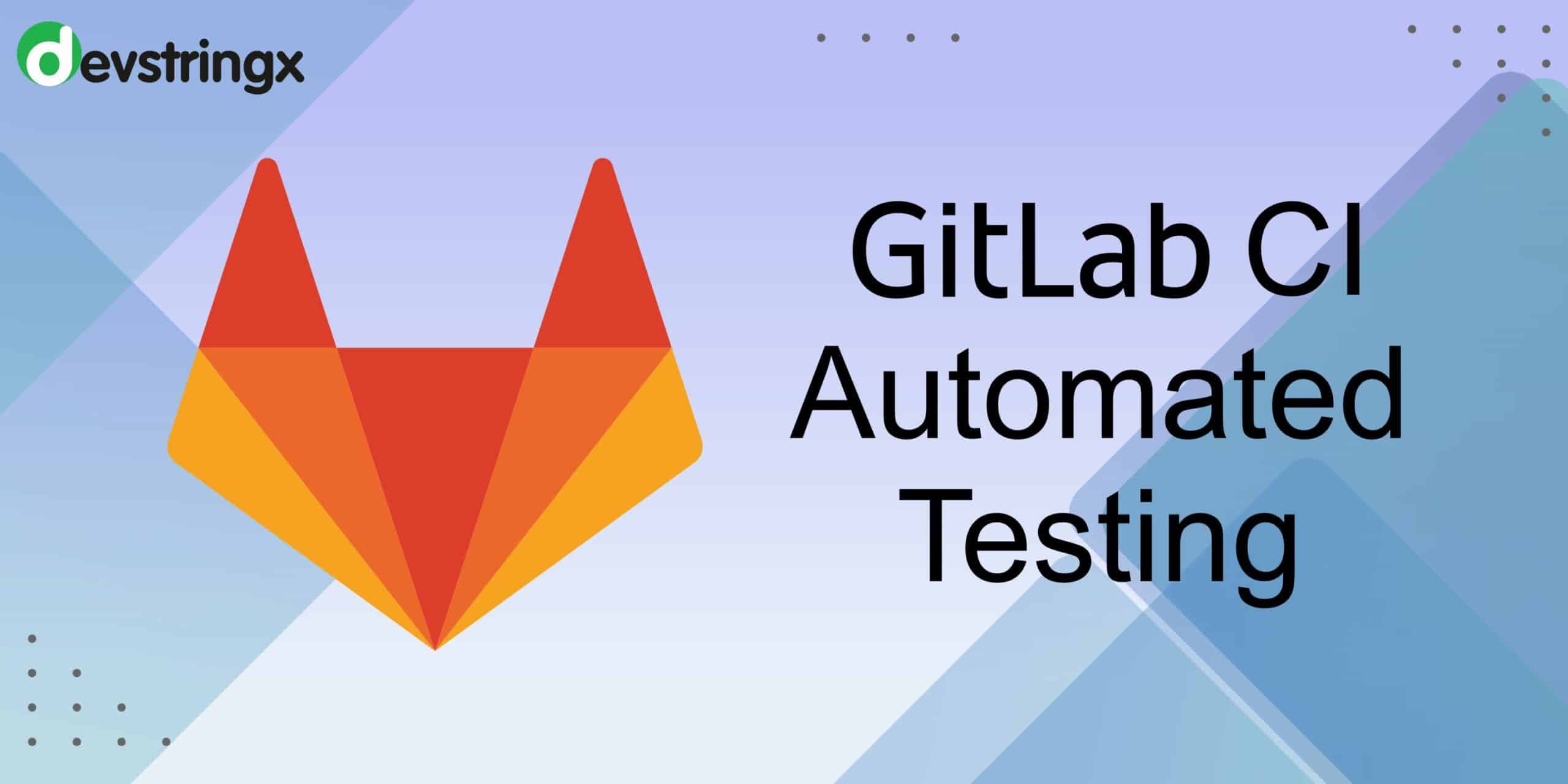 Ultimate Guide On GitLab CI Automation Testing Tool Devstringx