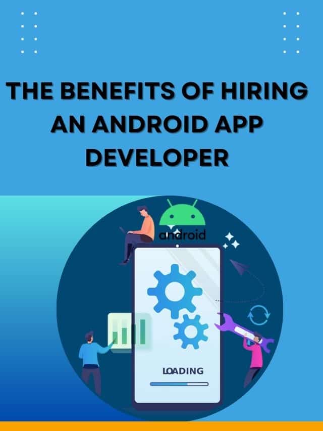 The Benefits of Hiring an Android App Developer for Your App Development Needs - Devstringx ...